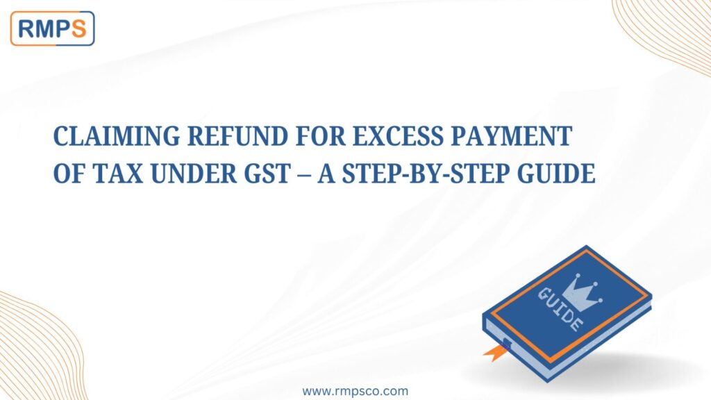 Claiming Refund for Excess Payment of Tax under GST – A Step-by-Step ...