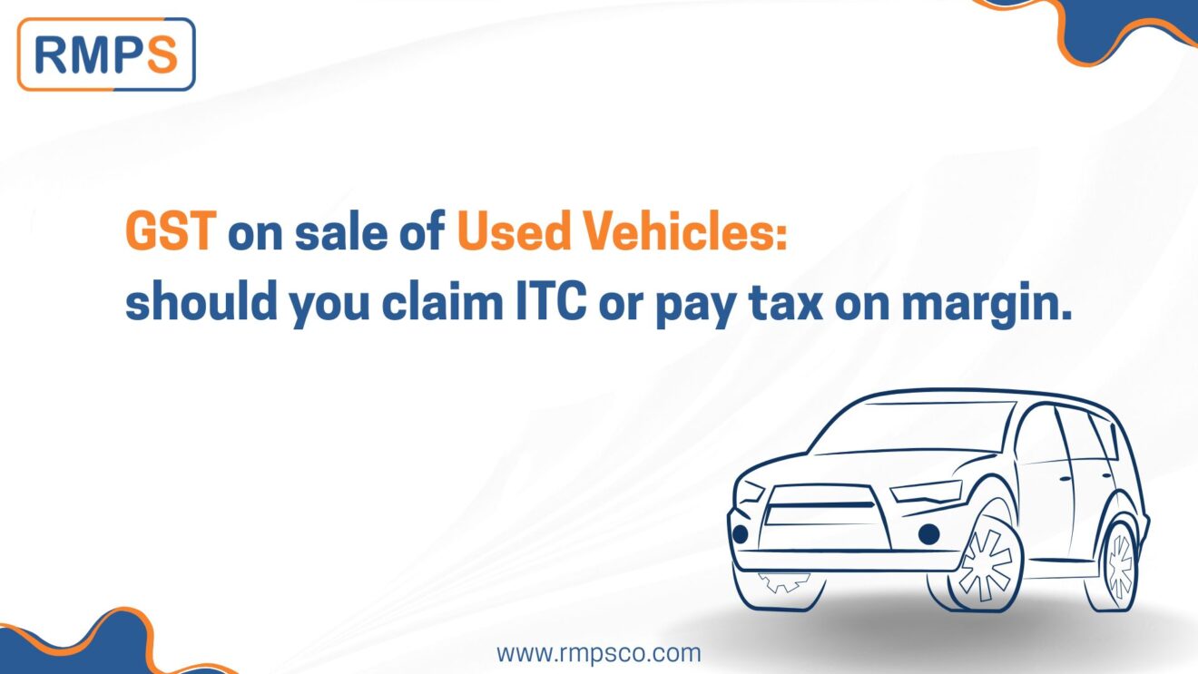 GST on Sale of used Vehicles: Claim ITC or Pay tax on Margin?